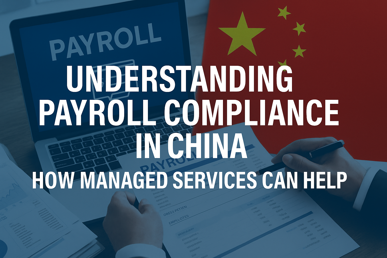 Understanding Payroll Compliance in China: How Managed Services Can Help China Payroll